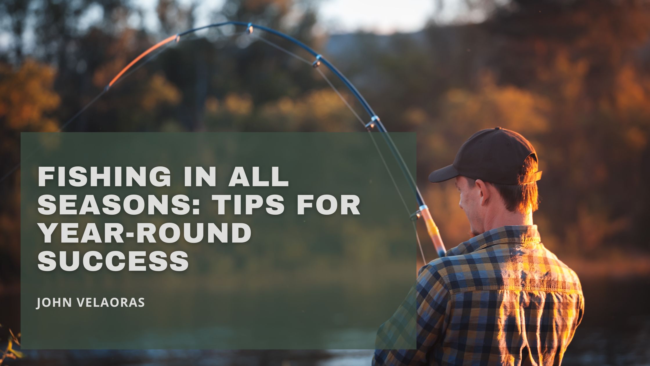 Fishing In All Seasons: Tips For Year-Round Success - John Velaoras ...